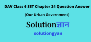 DAV Class 6 SST Chapter 24 Question Answer Our Urban Government ...