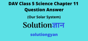 DAV Class 5 Science Chapter 11 Question Answer Our Solar System - SolutionGyan